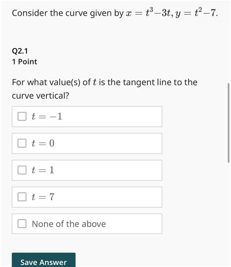 Solved Consider The Curve Given By X T3 3t Y T2 7 Q2 11 Chegg