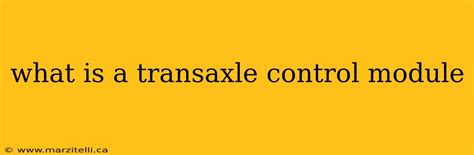 What Is A Transaxle Control Module