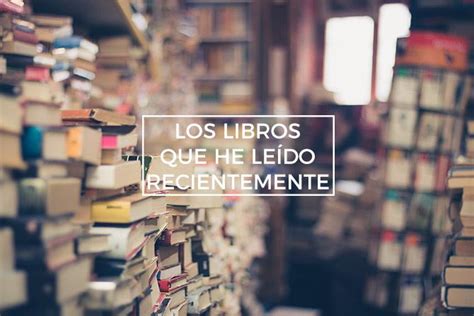 Los Libros Que He Leído Recientemente Entretenimiento