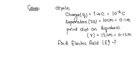Solved Calculate The Electric Field Due To An Electric Dipole Of