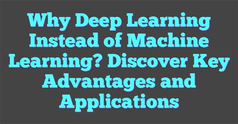 why deep learning instead of machine learning discover key advantages and applications