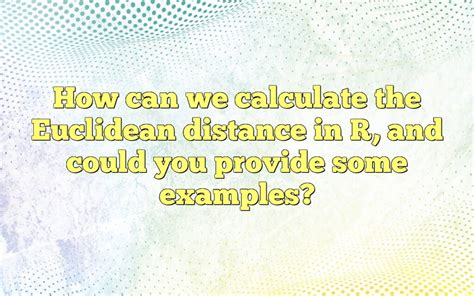 How Can We Calculate The Euclidean Distance In R And Could You Provide Some Examples