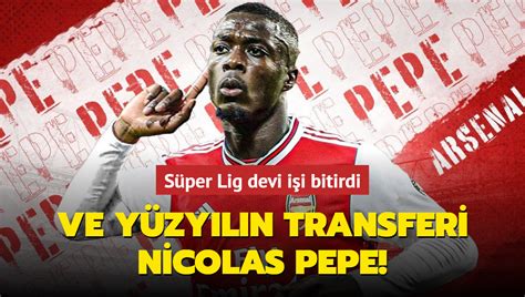 Ve Yüzyılın Transferi Nicolas Pepe Süper Lig Devi Işi Bitirdi