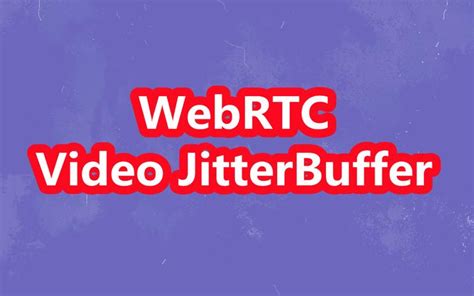 Webrtc Video Jitterbuffer 知乎