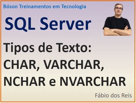 como usar os tipos de dados char nchar varchar e nvarchar no sql server bóson treinamentos