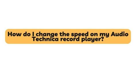 How Do I Change The Speed On My Audio Technica Record Player All For
