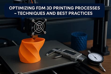 Optimizing Fdm 3d Printing Processes Techniques And Practices