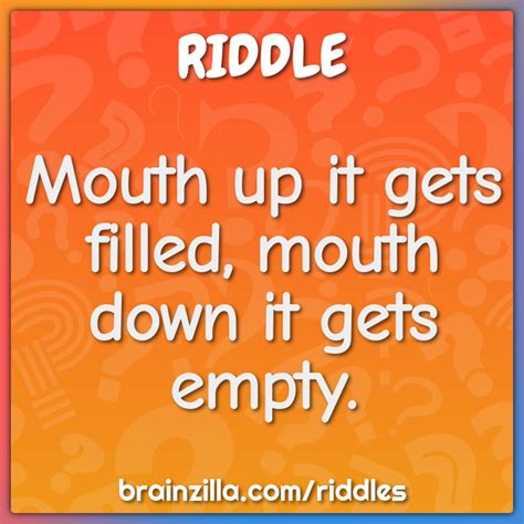 Mouth Up It Gets Filled Mouth Down It Gets Empty Riddle Answer