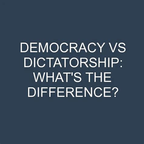 Democracy Vs Dictatorship What S The Difference Differencess