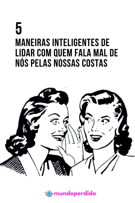 5 Maneiras inteligentes de lidar quem fala mal de nós pelas nossas