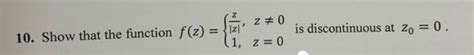 Solved 10 Show That The Function F Z Zz 1 Z 0z 0 Is Chegg Com