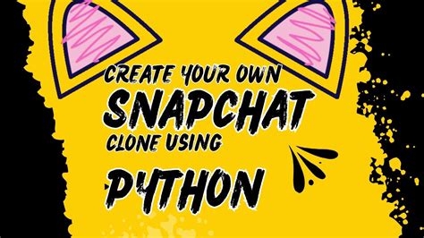 create your own snapchat snapchat clone using python youtube