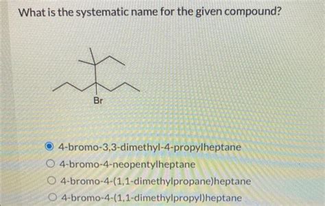 Solved What Is The Systematic Name For The Given Compound