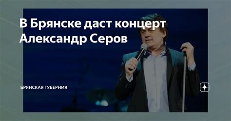 В Брянске даст концерт Александр Серов Брянская губерния Дзен
