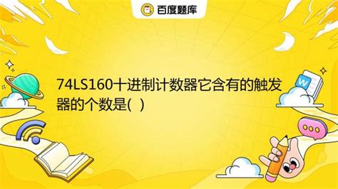 74ls160十进制计数器它含有的触发器的个数是 A 1个 B 2个 C 4个 D 6个百度教育