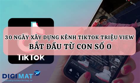 30 Ngày Xây Dựng Kênh Tik Tok Triệu View Bắt đầu Từ Con Số 0