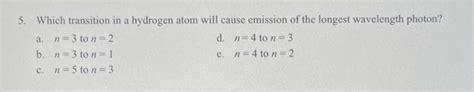 Solved 5 Which Transition In A Hydrogen Atom Will Cause