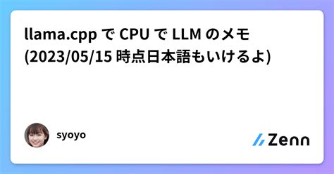 llama cpp で CPU で LLM のメモ 2023 05 15 時点日本語もいけるよ