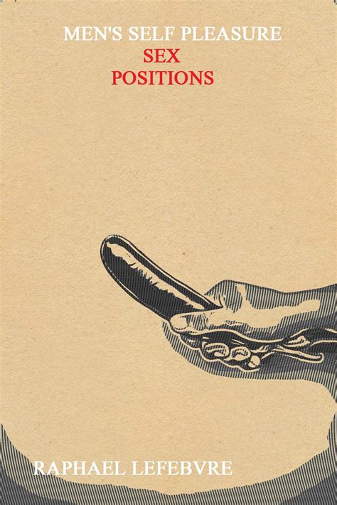 Mens Self Pleasure Sex Positions By Raphael Lefebvre Goodreads