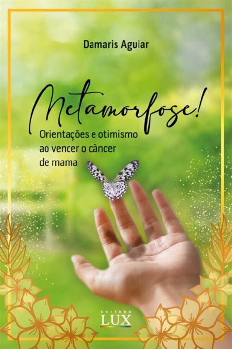 Metamorfose Orientações E Otimismo Ao Vencer O Câncer De Mama