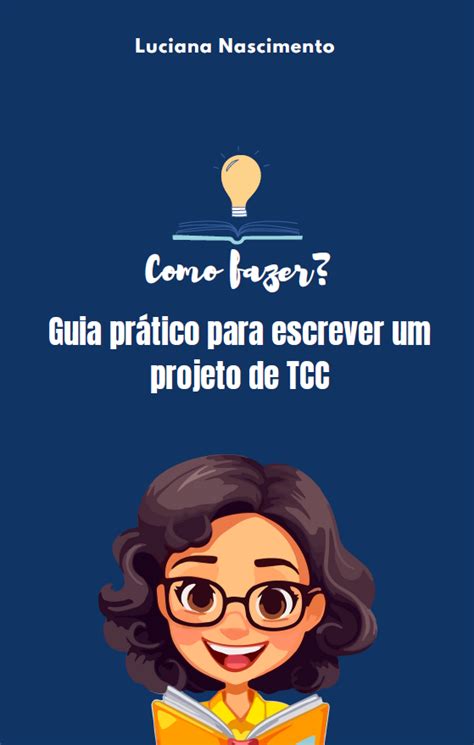 Guia Prático Para Escrever Um Projeto De Tcc Luciana De Cassia Si