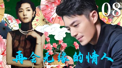 【精選民國劇】再會無緣的情人 第08集：一場註定的死局愛情，女主反復失憶，滅門家仇強取豪奪，一場愛恨糾葛的虐戀就此展開！ 華語 愛情劇