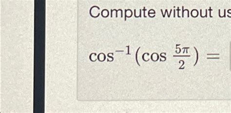 Solved Compute Withoutcos Cos Chegg