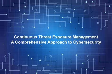 Continuous Threat Exposure Management A Comprehensive Approach To