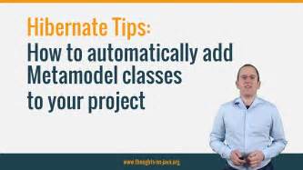 Hibernate Tip How To Automatically Add Metamodel Classes To Your
