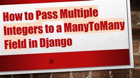 How To Pass Multiple Integers To A Manytomany Field In Django Youtube