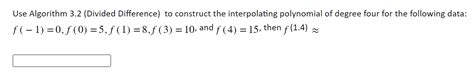 Solved Use Algorithm 32 Divided Difference ﻿to Construct