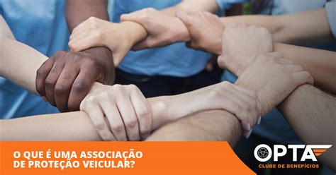 Associação De Proteção Veicular O Que é Como Funciona