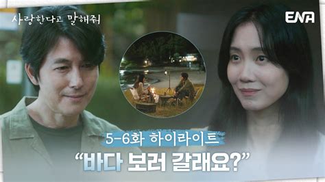 [ 사랑한다고말해줘] 5 6화 하이라이트 바다 보러 갈래요 Ena 채널 매주 월 화 밤 9시 Youtube