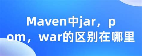 Maven中jar，pom，war的区别在哪里 • Worktile社区