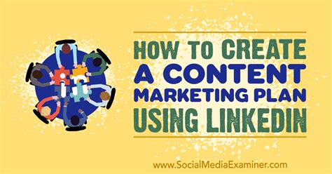 How To Create A Content Marketing Plan Using Linkedin Social Media