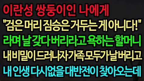 실화사연 이란성 쌍둥이인 나에게 검은 머리 짐승은 거두는 게 아니다 라며 날 갖다 버리라는 할머니 내 비밀이 드러나자