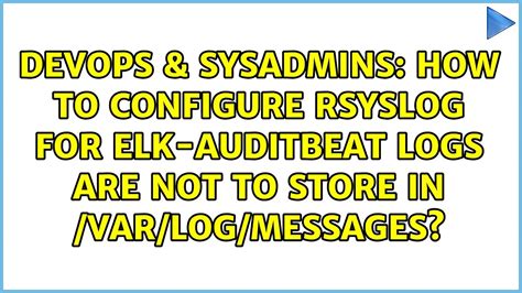 How To Configure Rsyslog For Elk Auditbeat Logs Are Not To Store In