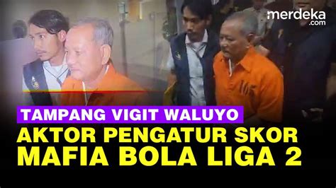Tangan Diborgol Ini Tampang Vigit Waluyo Aktor Intelektual Pengaturan Skor Liga 2 Merdeka Vidio