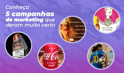 Conheça Cinco Campanhas De Marketing Que Deram Muito Certo Agência Natu