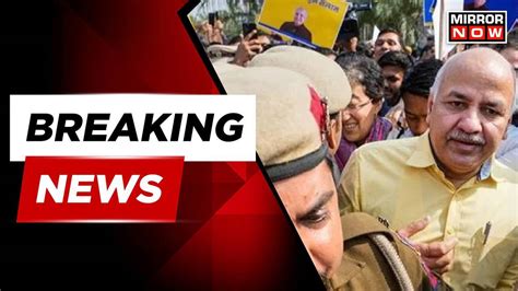 Breaking News No Relief For Aaps Manish Sisodia Judicial Custody