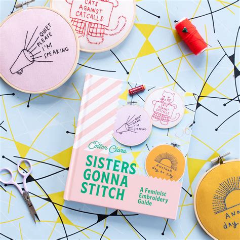 Sisters Gonna Stitch A Feminist Embroidery Guide By Cotton Clara