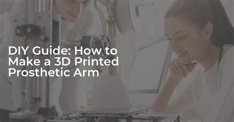 Diy Guide How To Make A 3d Printed Prosthetic Arm