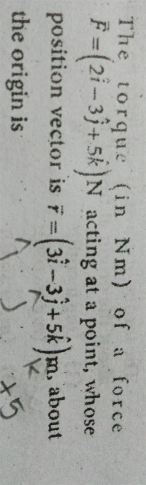 The Torque In Nm Of A Force Vec { F } 2 Hat { I } 3 Hat { J }