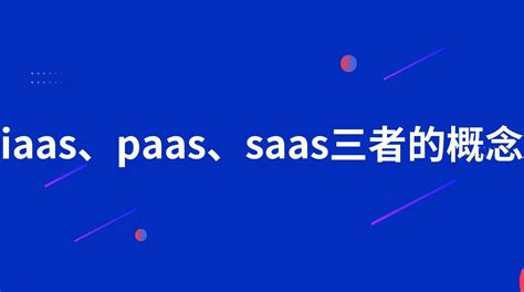 Iaas、paas、saas三者的概念
