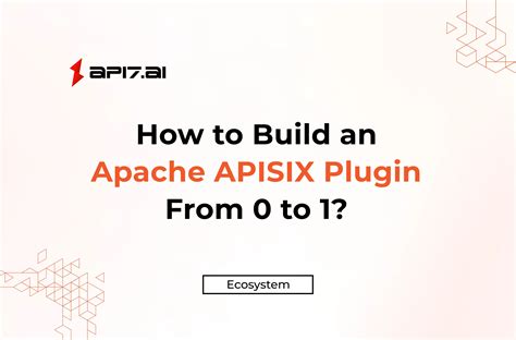 How To Build An Apache Apisix Plugin From 0 To 1 Api7ai