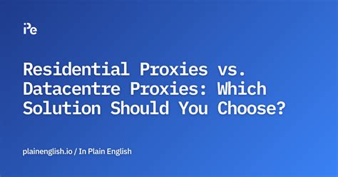 Residential Proxies Vs Datacentre Proxies Which Solution Should You Choose