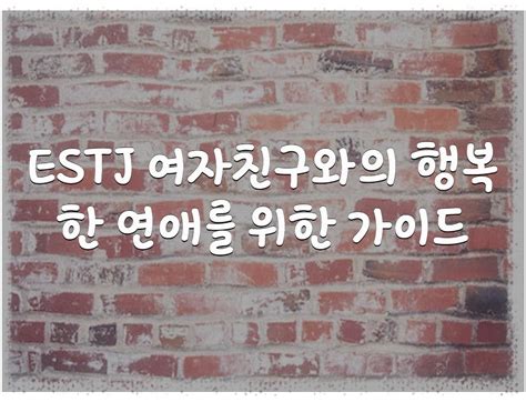 Estj 여자친구와의 행복한 연애를 위한 가이드 Mbti Lab