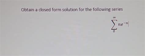 Solved Obtain A Closed Form Solution For The Following Chegg