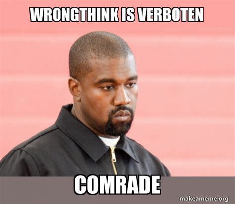 Wrongthink Is Verboten Comrade Kanye West Meme Generator