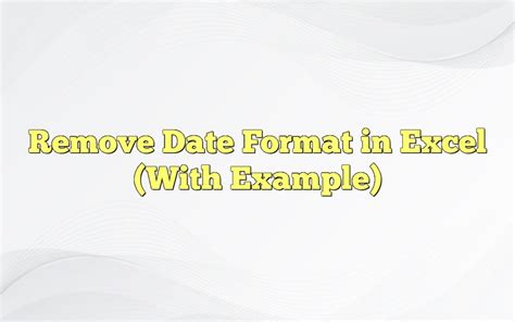 Remove Date Format In Excel With Example